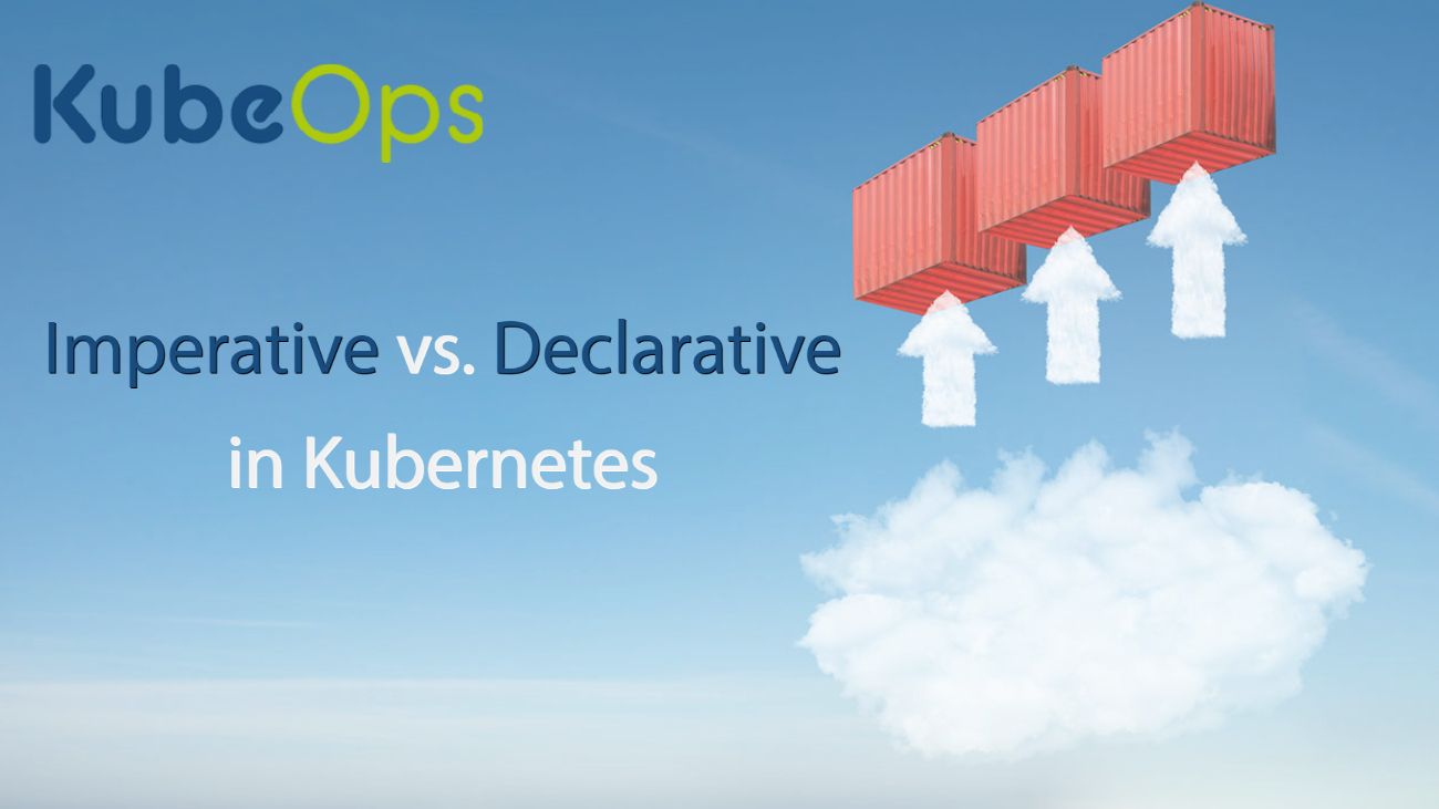 Imperative vs. Declarative in Kubernetes Imperative vs. Declarative in Kubernetes